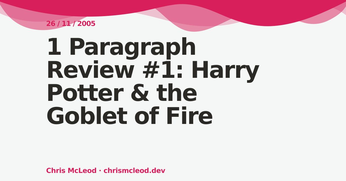 1 Paragraph Review #1: Harry Potter & the Goblet of Fire — Chris McLeod