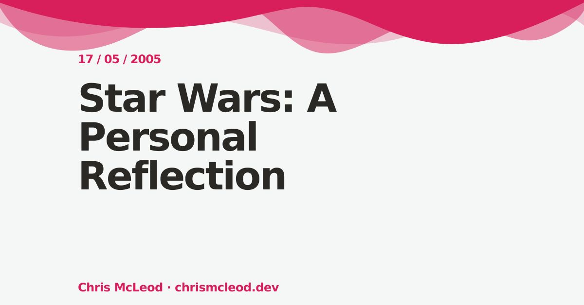 Star Wars: A Personal Reflection — Chris McLeod